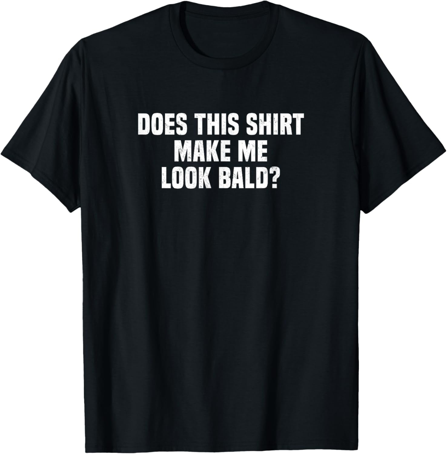 Funny Does This Shirt Make Me Look Bald Receding Hair Shirt T-Shirt ...