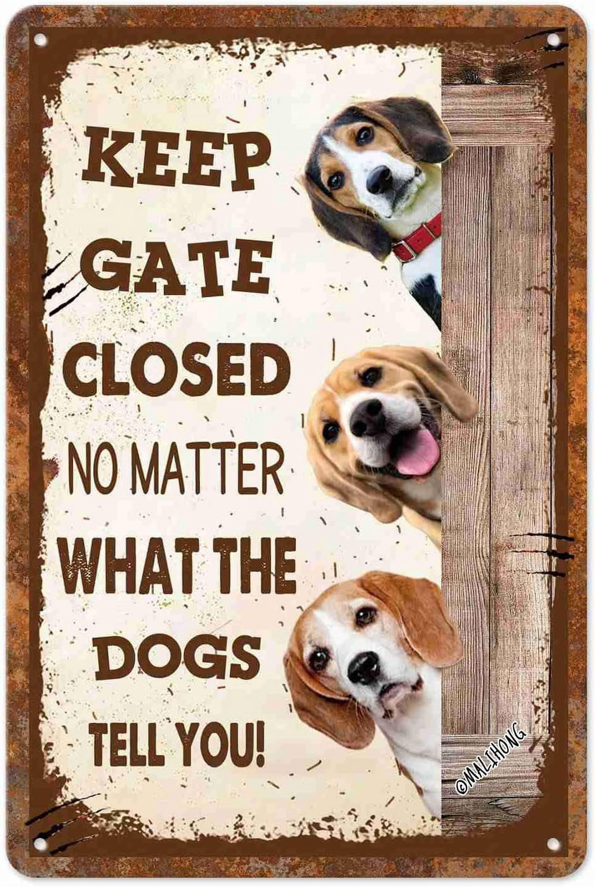 Funny Dog Metal Sign Keep Gate Closed No Matter What The Dogs Tell You ...
