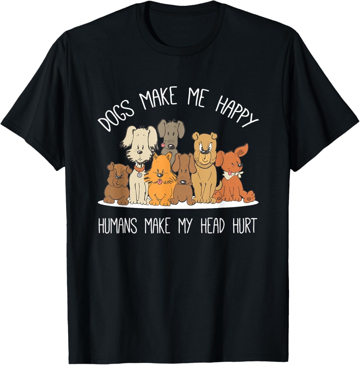 Funny Dog Owner Shirt – Dogs Make Happy Humans, Mine Makes My Head Hurt ...