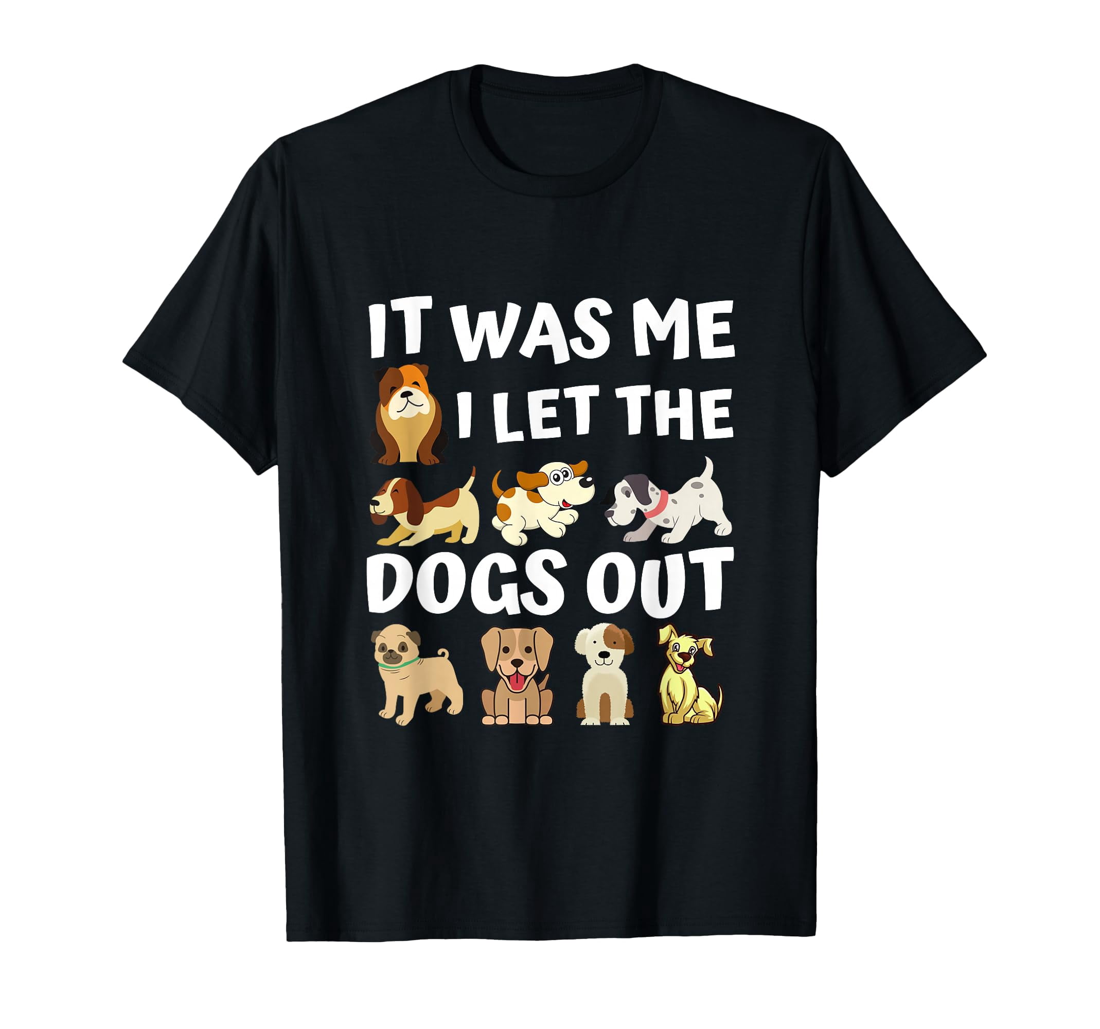 Funny Dog T-Shirt - "It Was Me I Let The Dogs Out" with Cartoon Dogs ...
