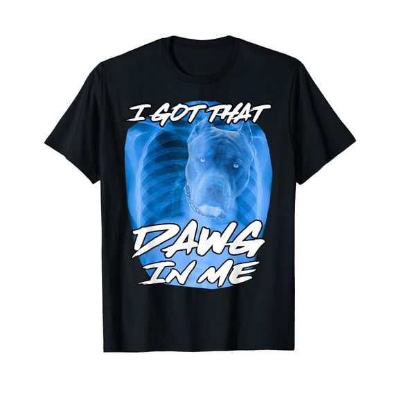 Funny Dog X-Ray Graphic T-Shirt - I Got That Dawg in Me Viral Quote ...