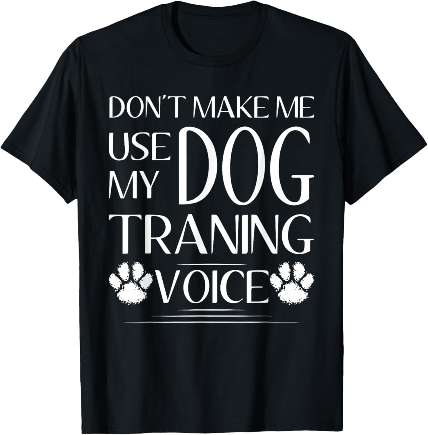 Funny Don't Make Me Use My Dog Training Voice Dog Trainer T-ShirtMen ...