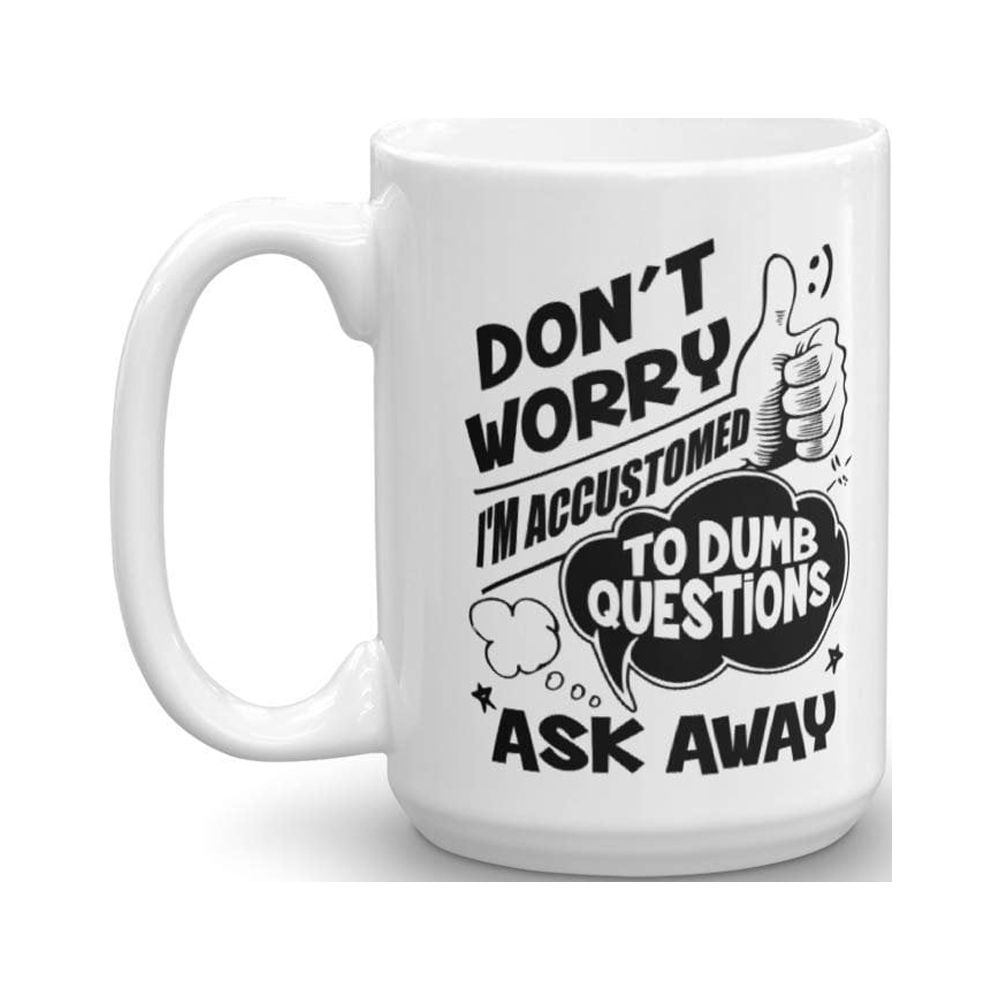Funny Don't Worry I'm Accustomed To Dumb Questions Ask Away Coffee ...