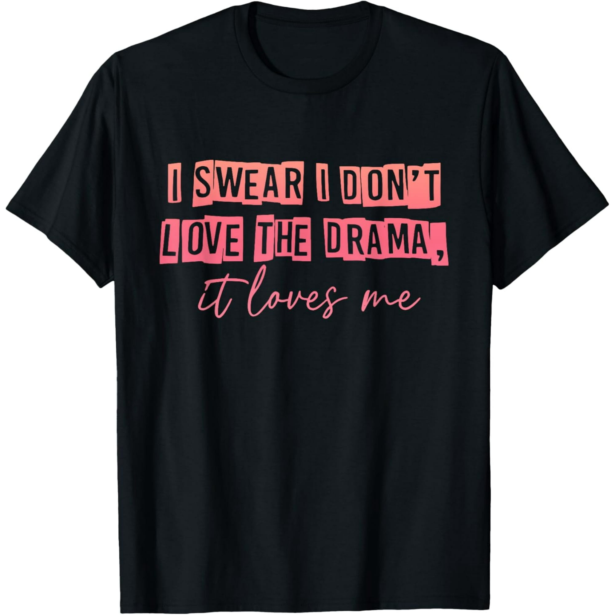 Funny Drama Quote Text I Swear I Don't Love It Women Graphic Short ...