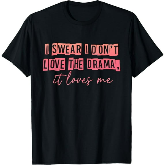 Funny Drama Quote Text I Swear I Don't Love It Women Graphic Short ...