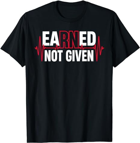 Funny Earned Not Given Design For Men Women Registered Nurse T-Shirt ...