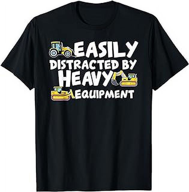Funny Easily Distracted By Heavy Equipment T-Shirt - Walmart.com