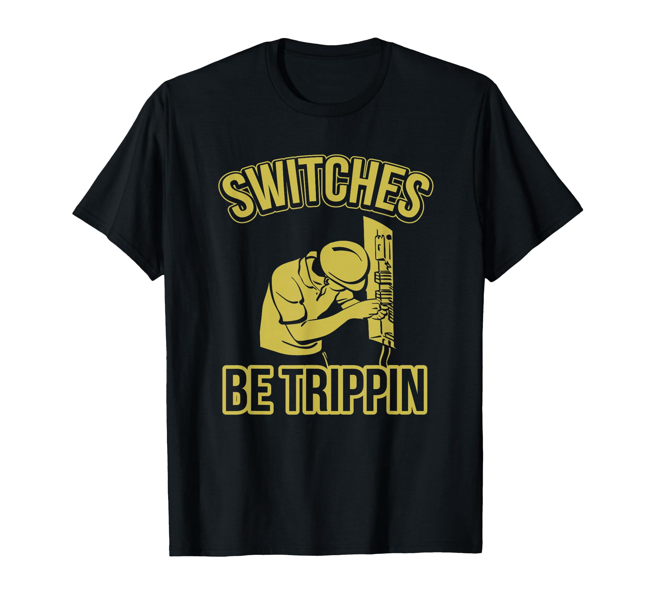 Funny Electrician Switches Be Trippin T-Shirt for Master Electricians ...