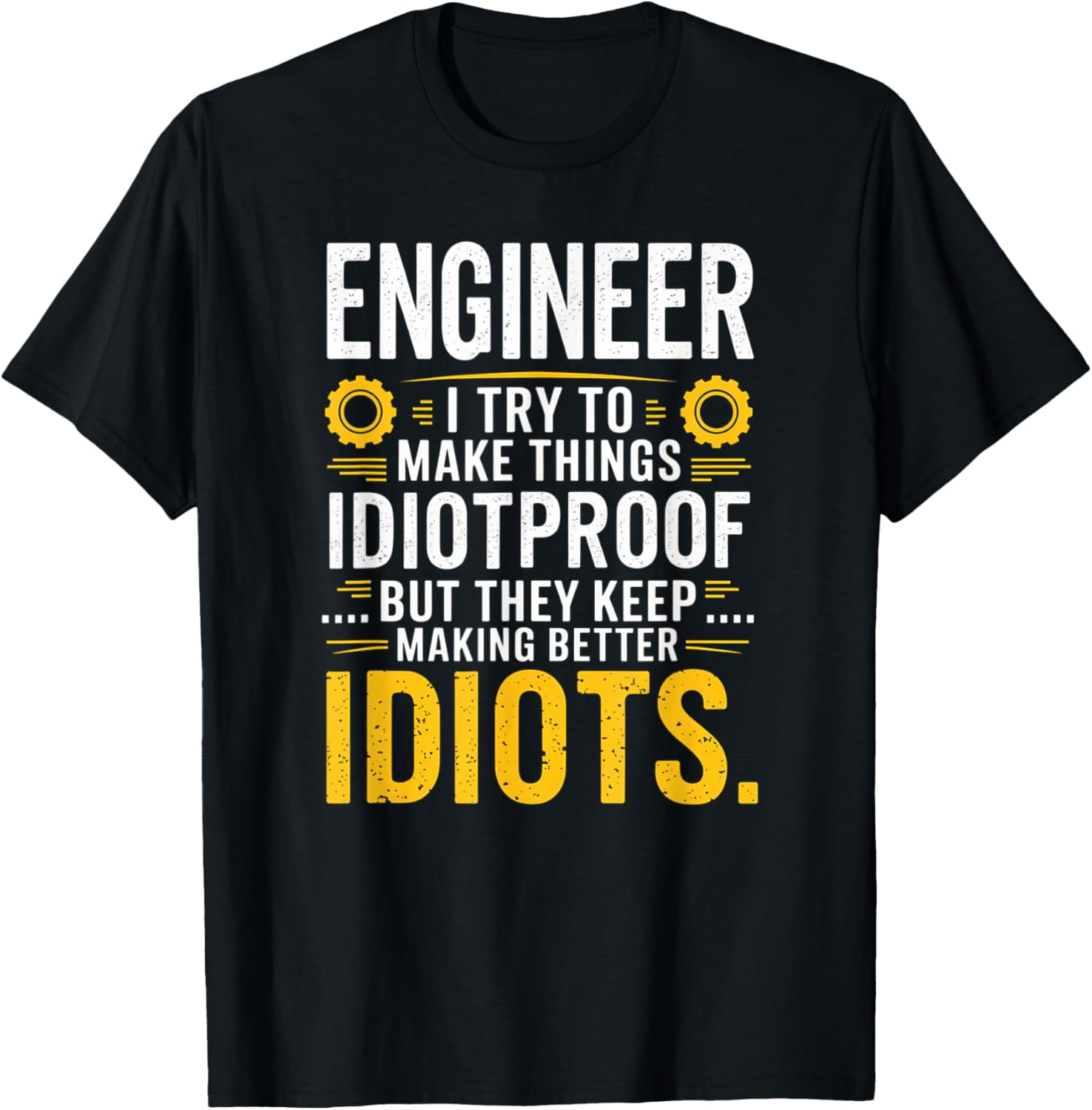Funny Engineer I Try To Make Things Idiot Proof Funny Creative Graphic ...