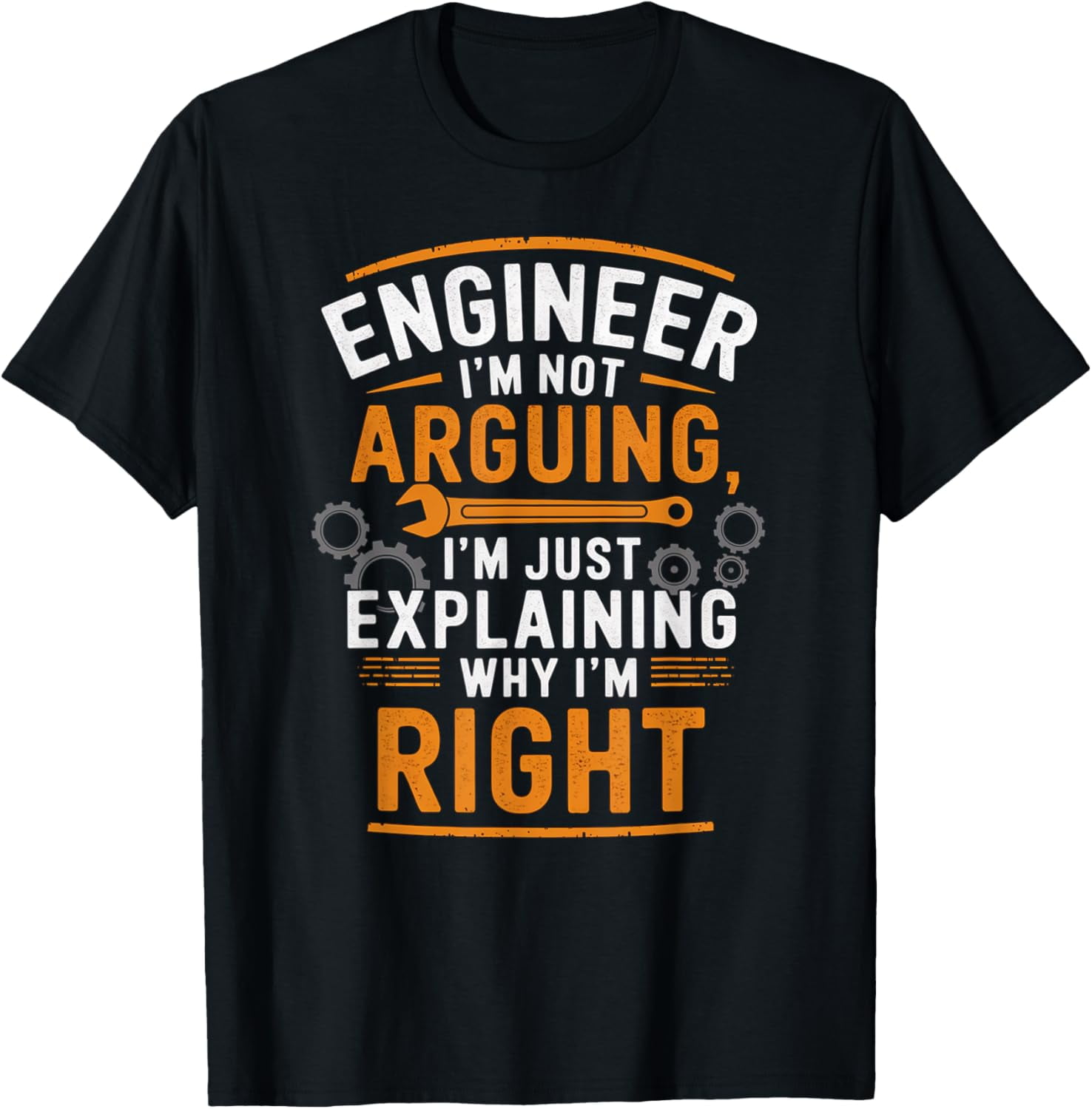 Funny Engineer I'm Not Arguing I'm Explaining Why I'm Right T-Shirt ...