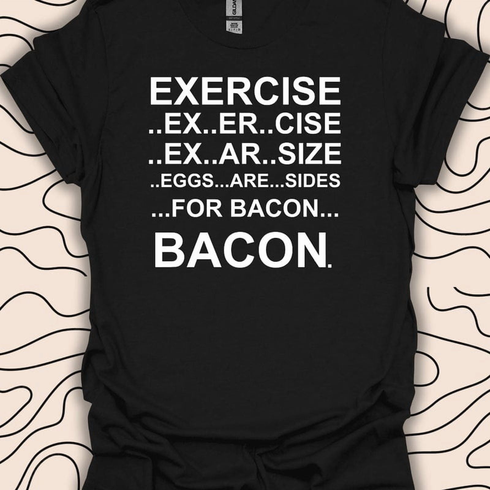 Funny Exercise For Bacon Shirt Food Lover Quote Gift Workout Graphic ...