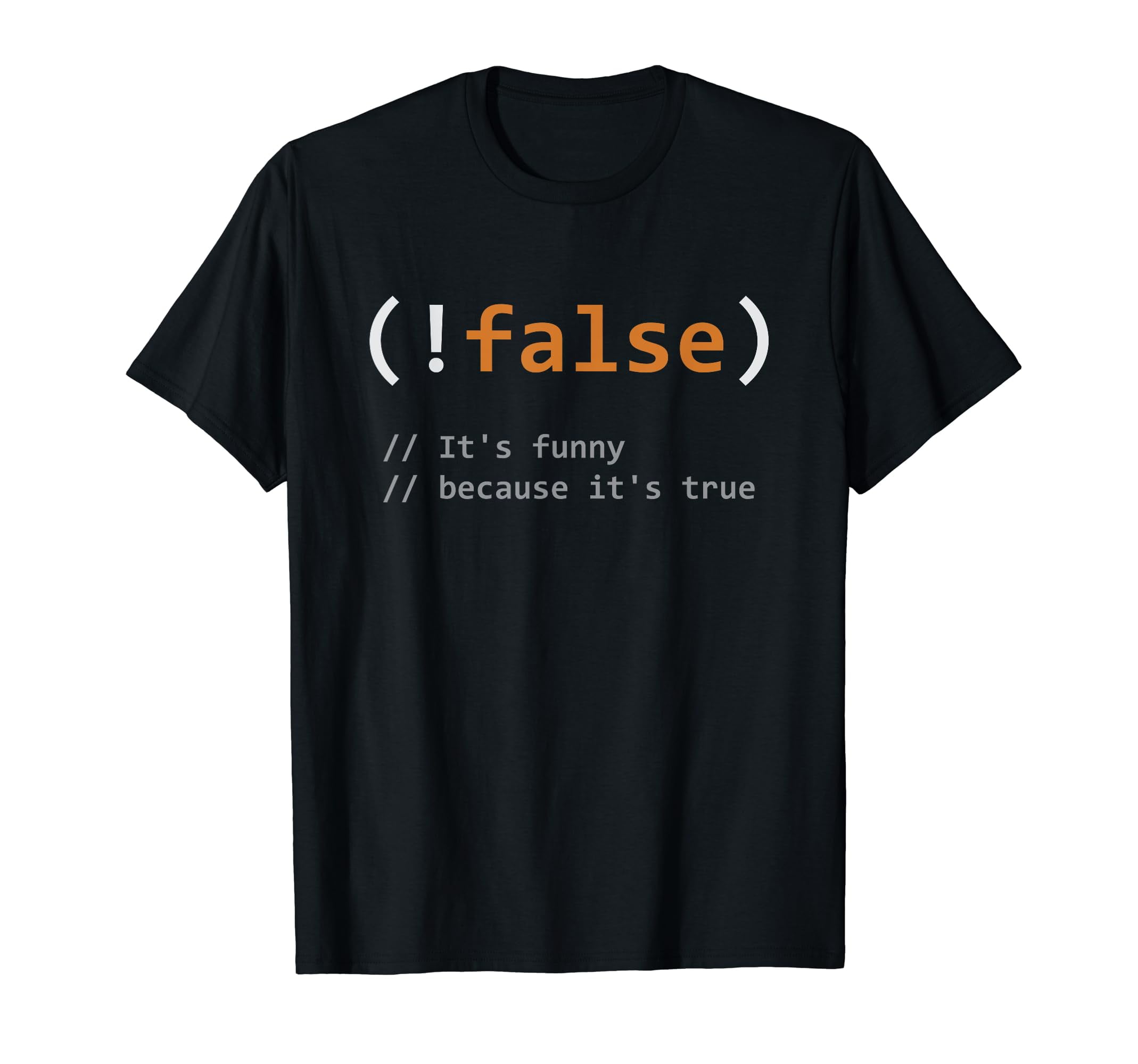 Funny! False, It's Funny Because It's True - Programmer Joke T-Shirt - Walmart.com