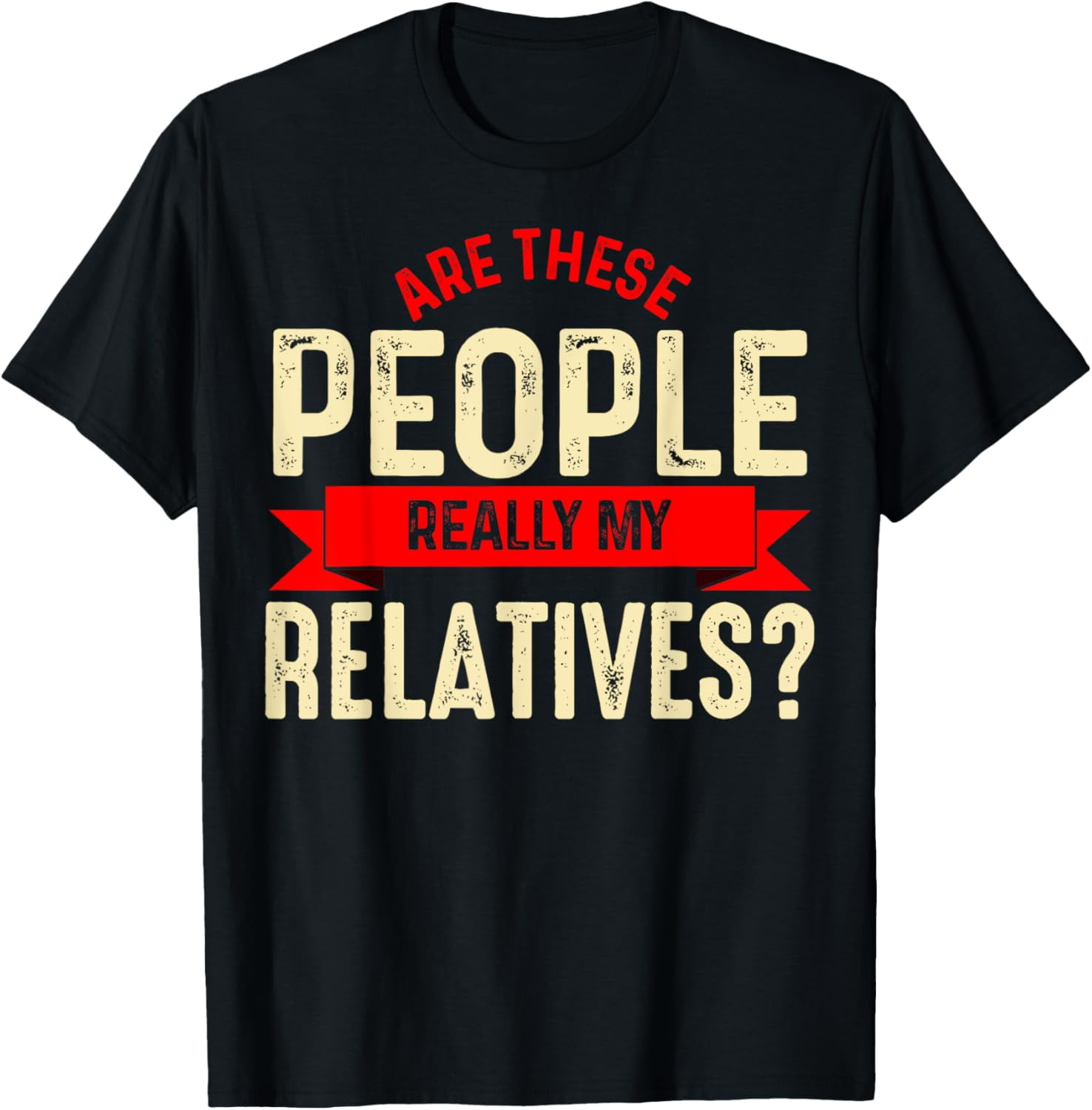 Funny Family Reunion Are These People Really My Relatives? T-Shirt ...