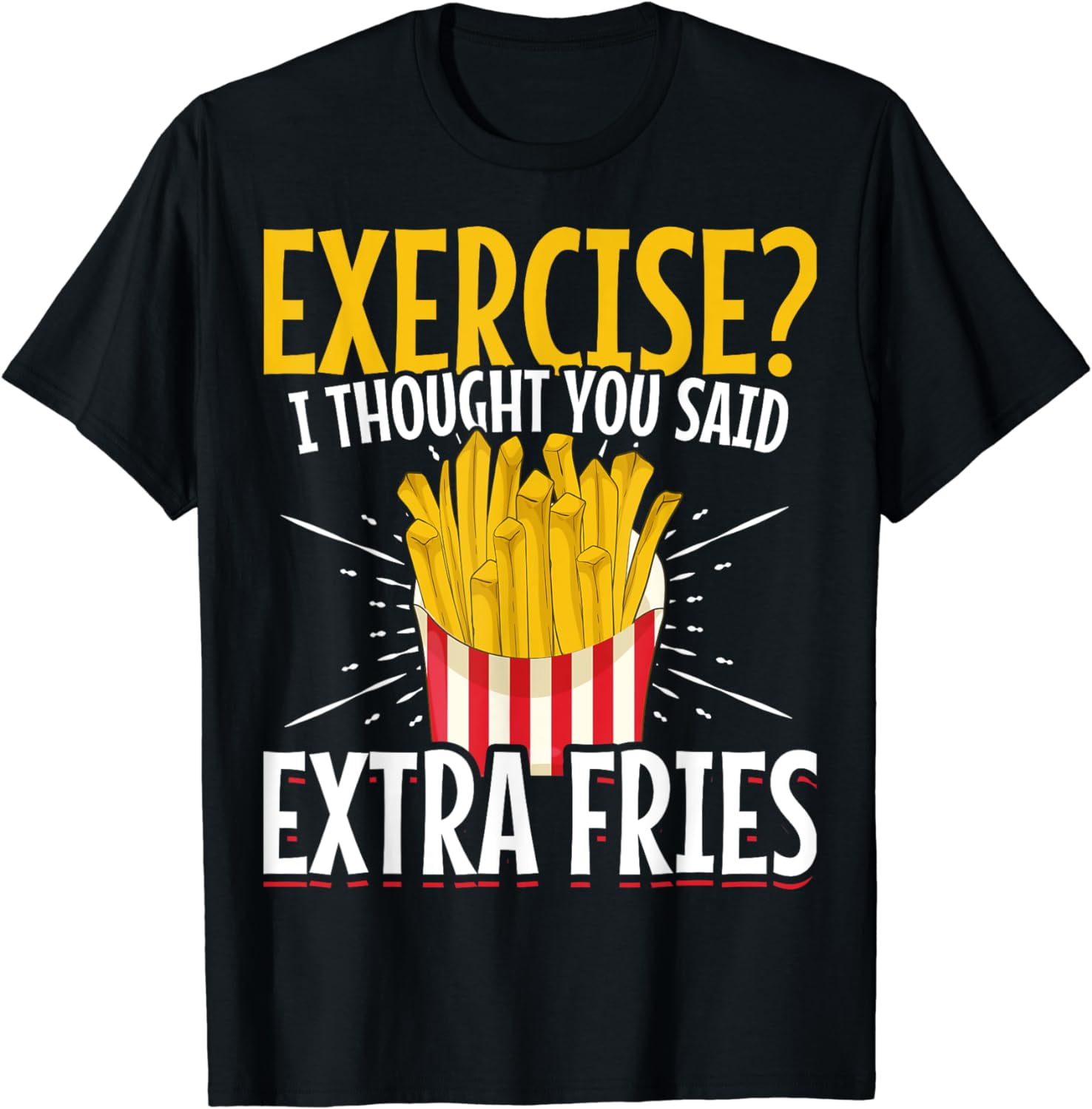 Funny Fast Food Exercise I Thought You Said Extra Fries T-Shirt ...