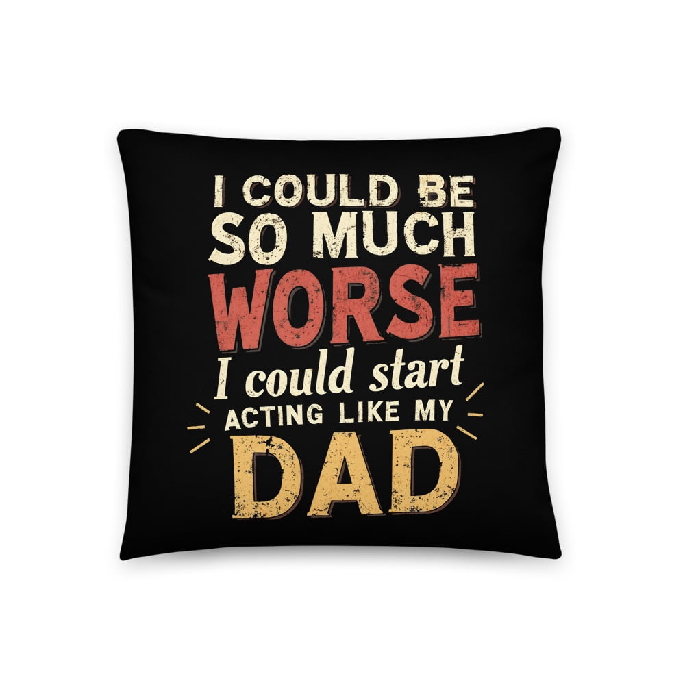 Funny Father's Day Basic Pillow, I Could Be So Much Worse I Could Start ...