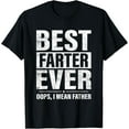 Funny Fathers Day Best Farter Ever Oops I Mean Father Fart T-ShirtMen's ...