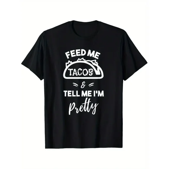 Funny "Feed Me Tacos And Tell Me I'm Pretty" Graphic T-Shirt - Women's ...