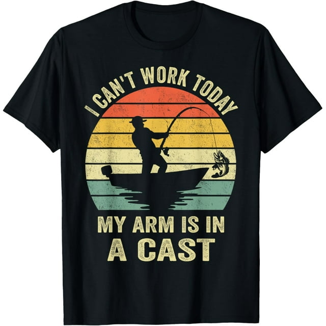 Funny Fisherman, I Can't Work Today My Arm Is in a Cast T-Shirt ...