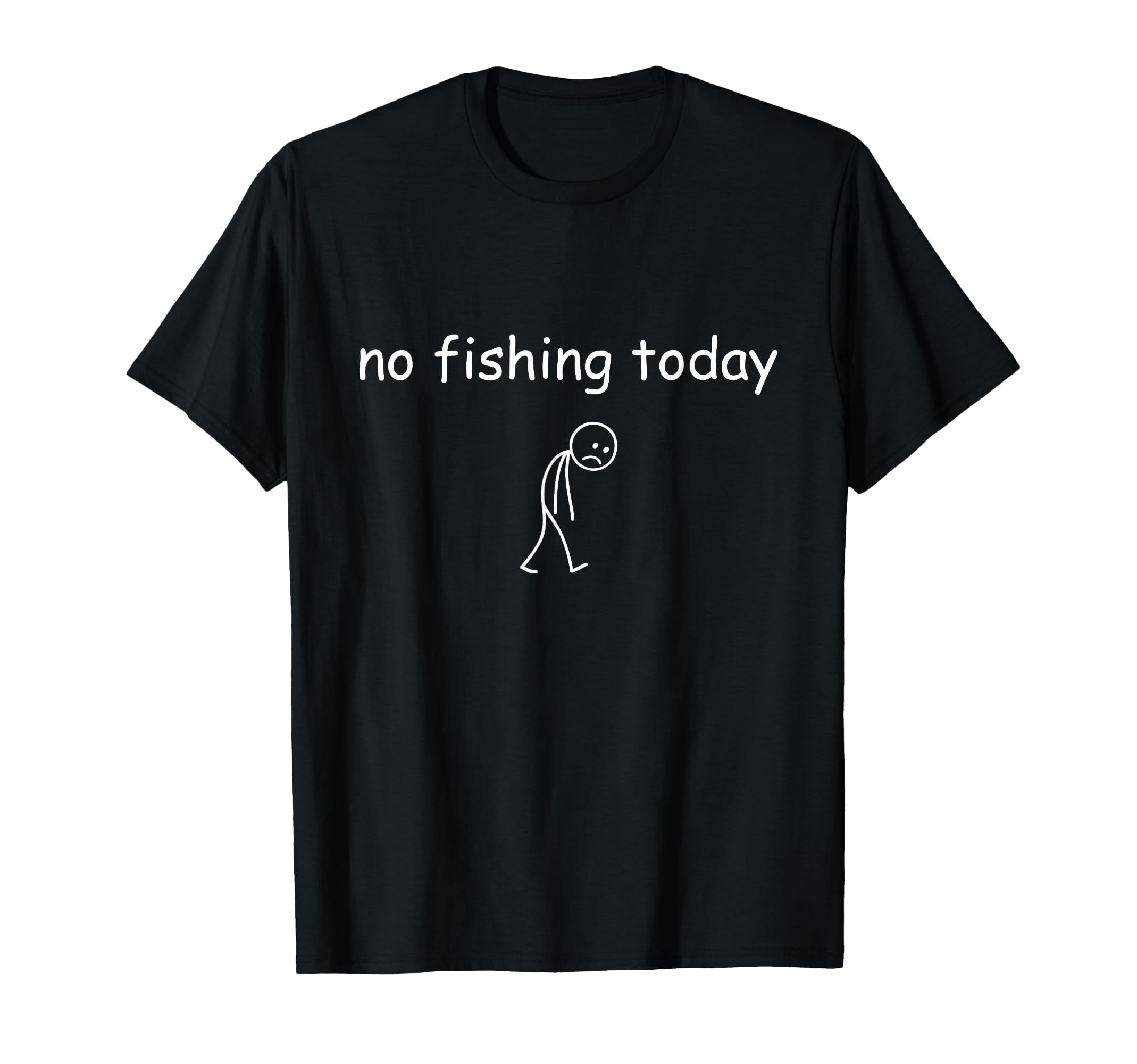 Funny Fishing Lover No Fishing Today T-Shirt with Sad Stick Figure ...