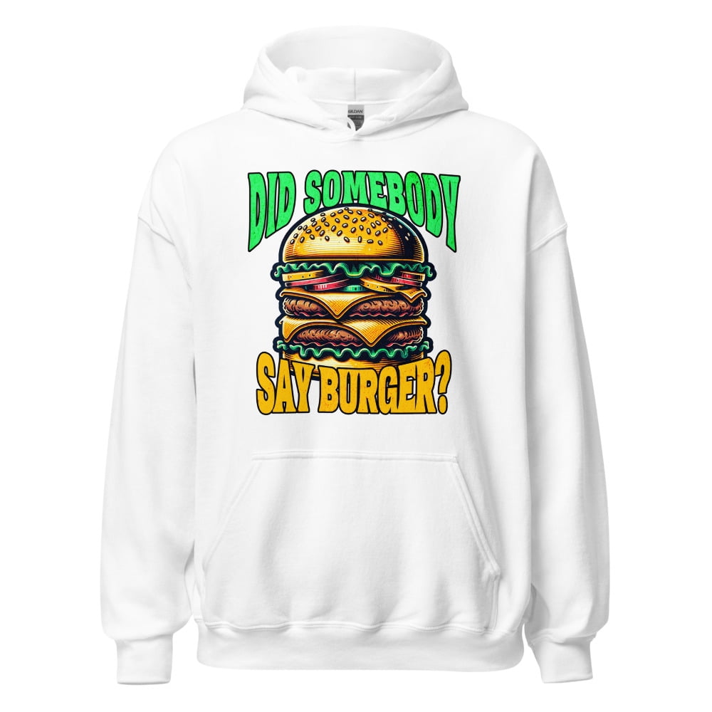 Funny Food Burger Lovers Unisex Hoodie, Did Somebody Say Burger (White ...