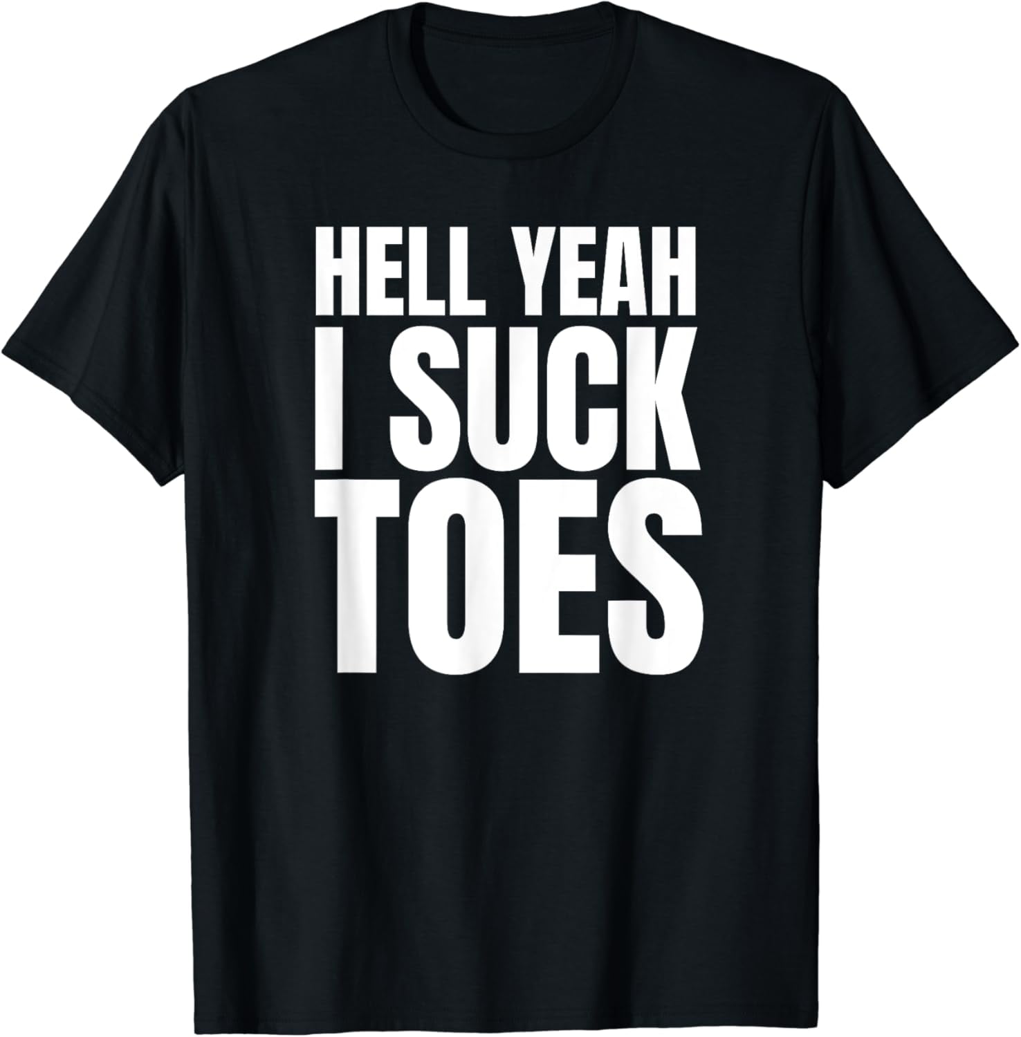Funny Foot Fetish Sucking Toes Joke Hell Yeah I Suck Toes T-Shirt ...