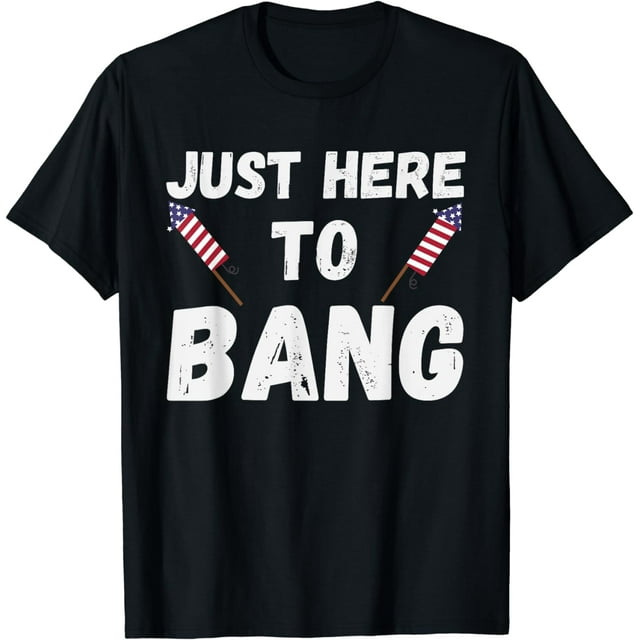 Funny Fourth of July 4th of July I'm Just Here To Bang T-Shirt ...
