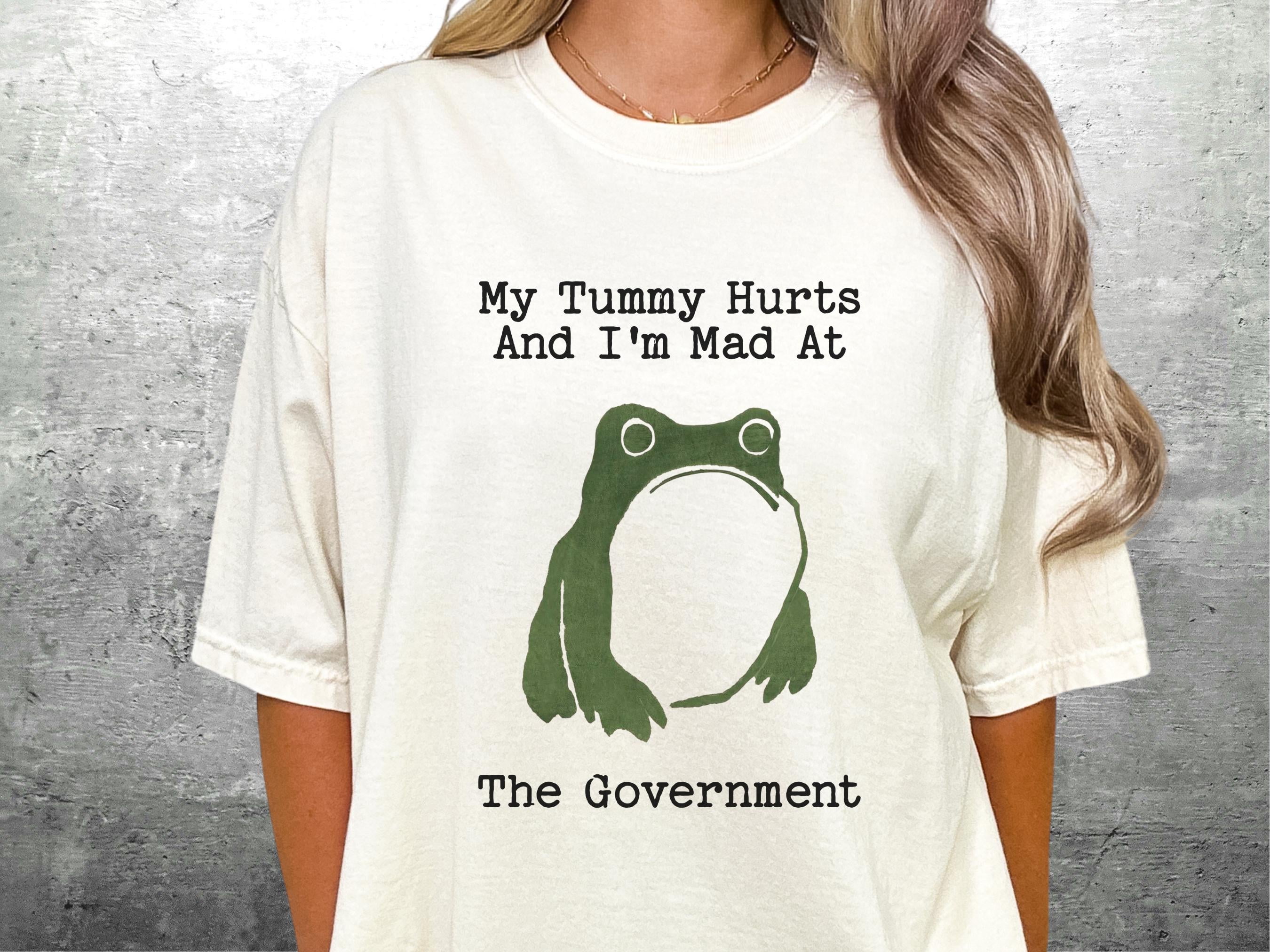 Funny Frog Meme Shirt, My Tummy Hurts And Im Mad At The Government ...