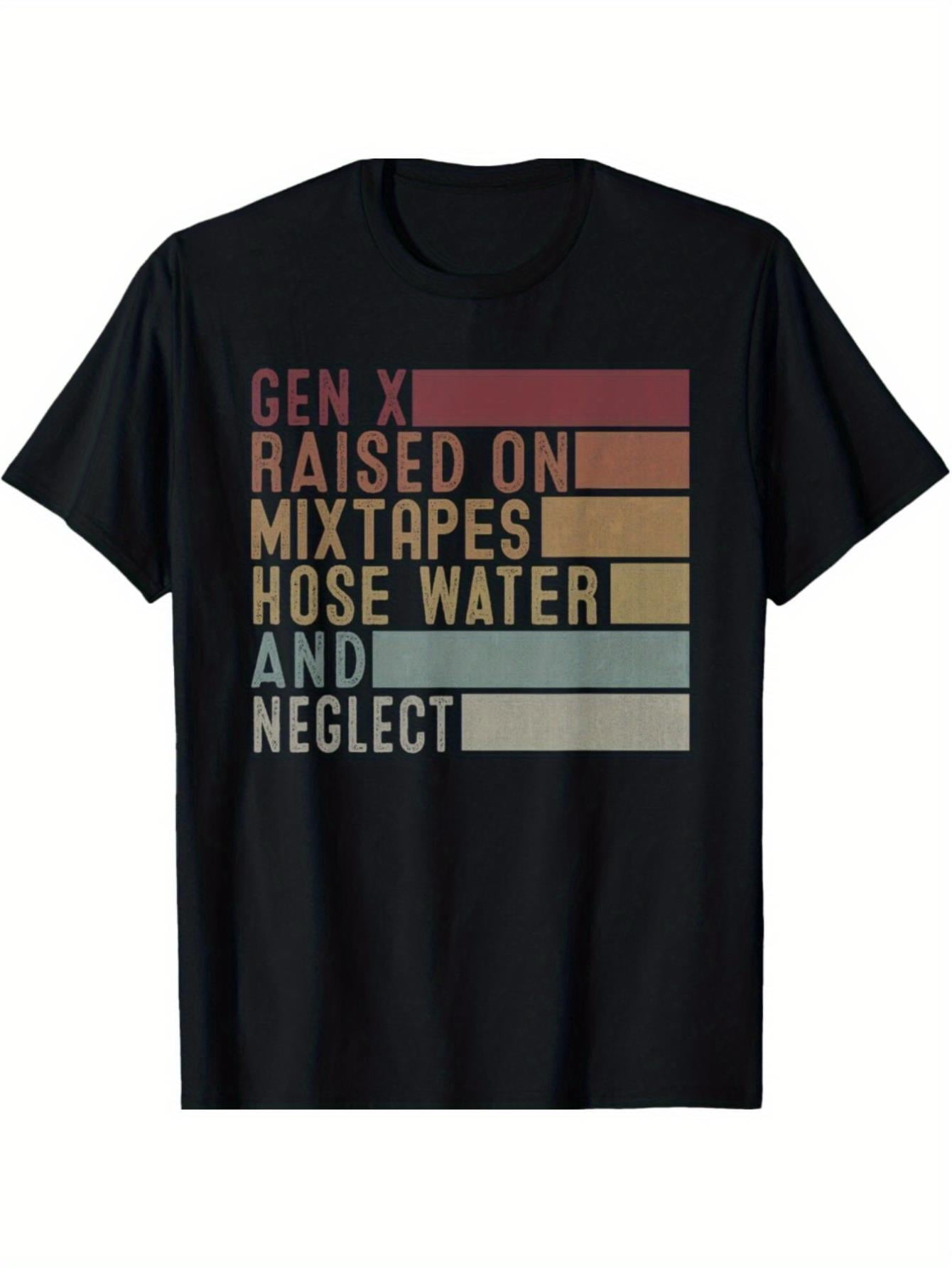 Funny Gen X Raised on Mixtapes Hose Water and Neglect Retro T-Shirt All ...