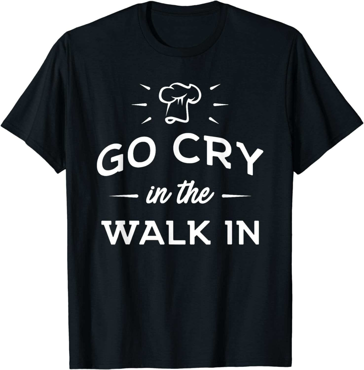 Funny Go Cry In The Walk In - Funny Cooking Lover Chef Cook T-Shirt ...