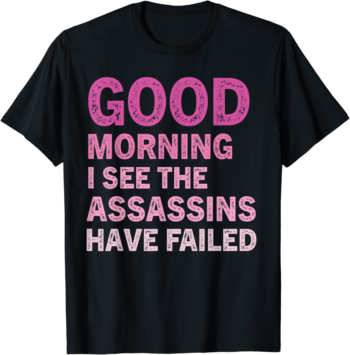 Funny Good Morning I See The Assassins Have Failed Sarcastic T-Shirt ...