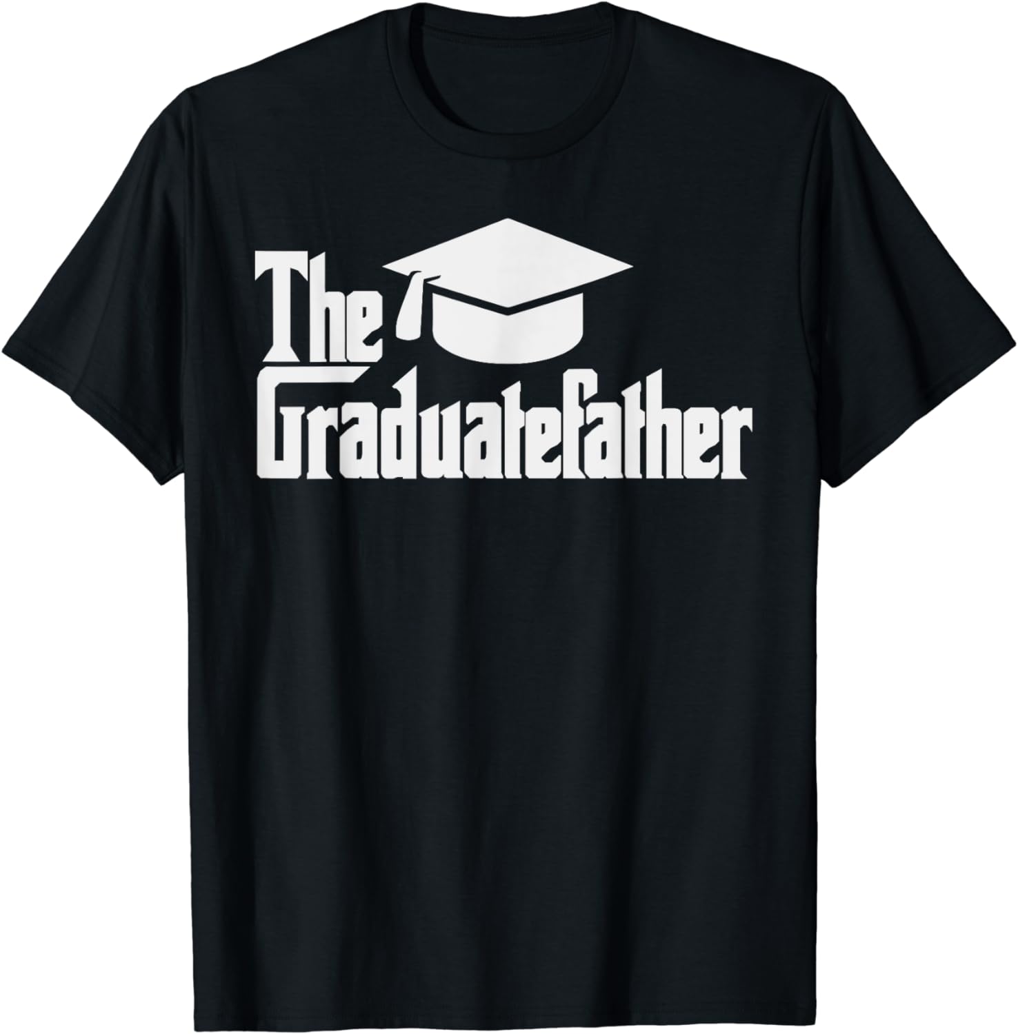Funny Graduation Dad The Graduate-Father Day Gift Men Daddy T-Shirt ...
