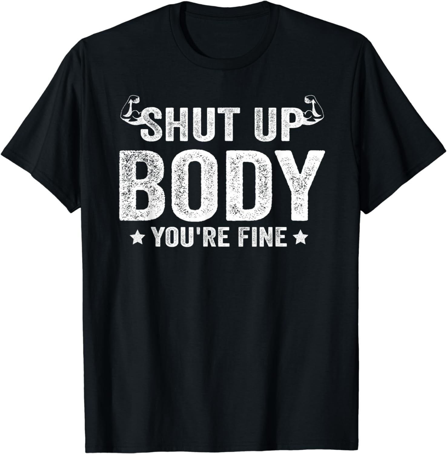 Funny Gym motivational Shut Up Body You're Fine T-Shirt - Walmart.com