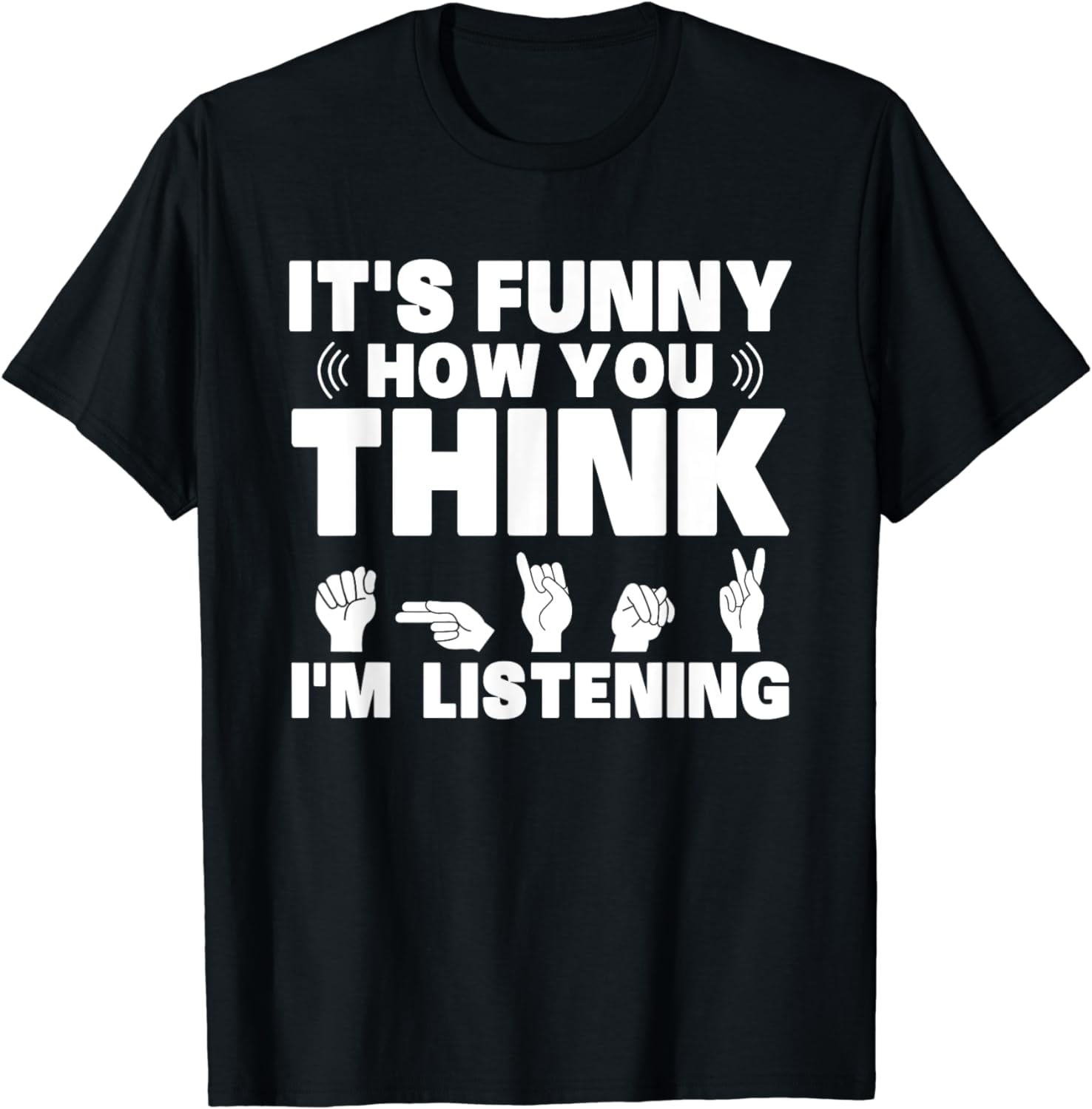 Funny How You Think I´m Listening - Deaf Sign Language ASL T-Shirt ...