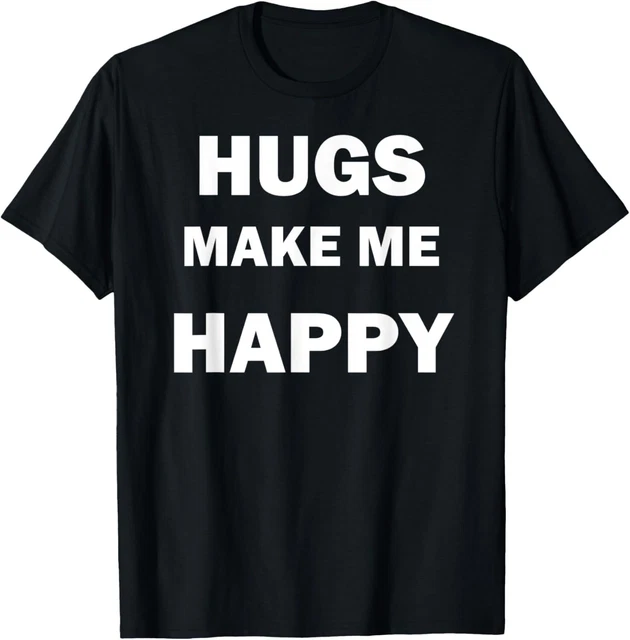 Funny Hugs Make Me Happy T-Shirt Love Friendship Hugging Tee Unisex S ...