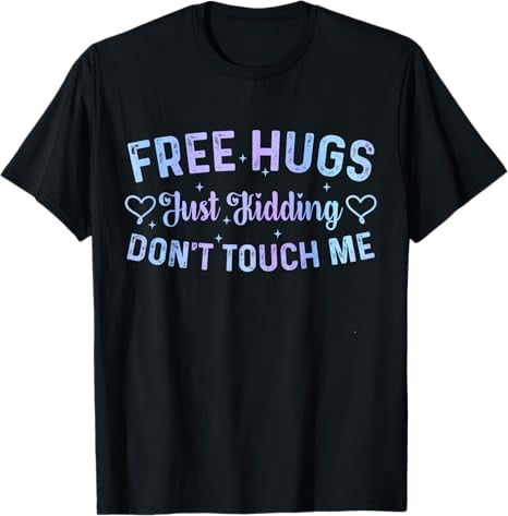 Funny Hugs Quote Meme Free Hugs Just Kidding Don't Touch Me T-Shirt ...