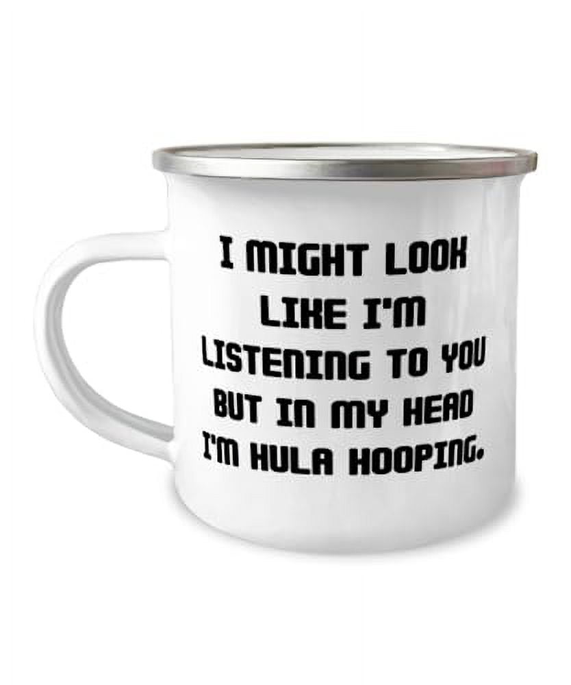 Funny Hula Hooping 12oz Camper Mug, I Might Look Like I'm Listening to ...