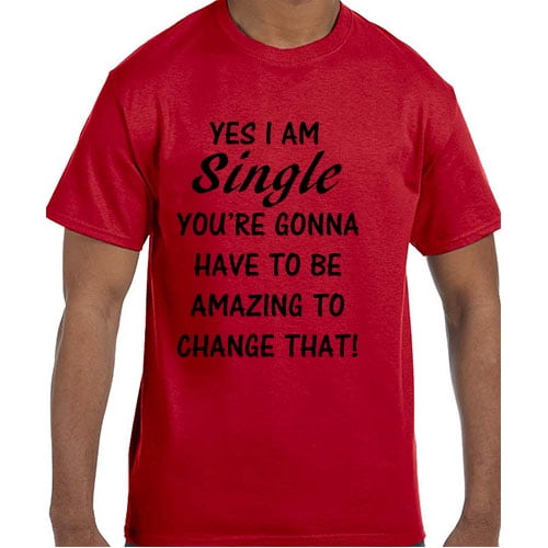 Funny Humor Yes I am single You have to be Amazing T-Shirt - Walmart.com