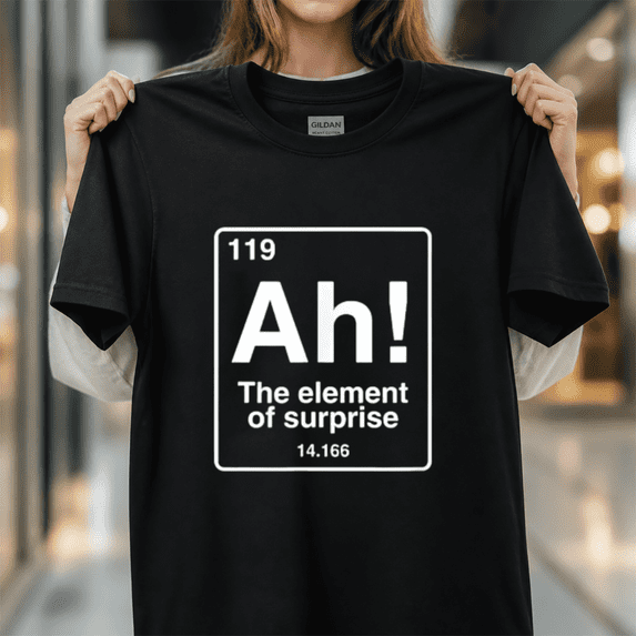 Funny Humorous Periodic Table Chemistry Ah Element of Surprise Unisex T ...
