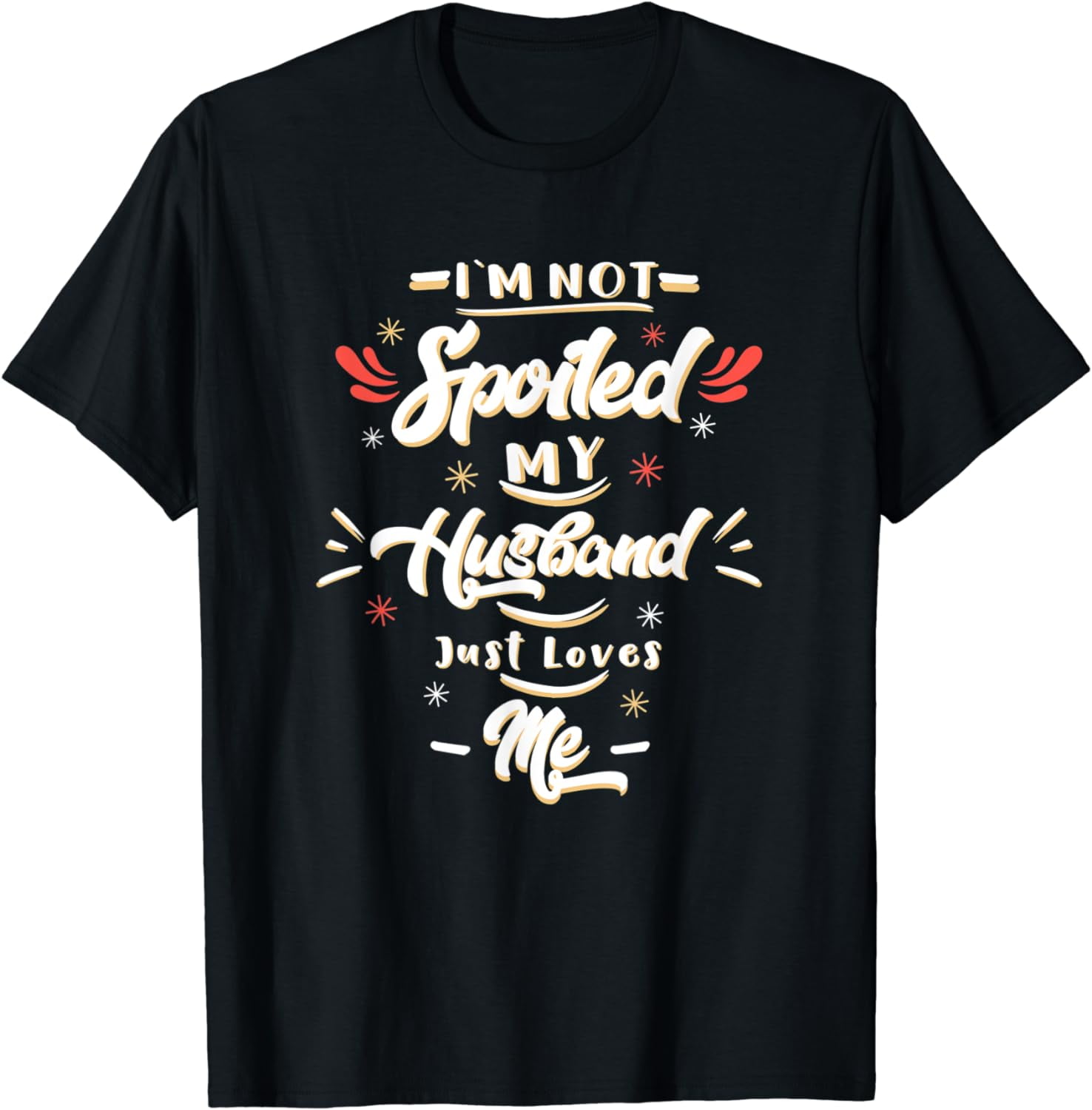 Funny Husband I'm Not Spoiled My Husband Just Loves Me T-Shirt ...