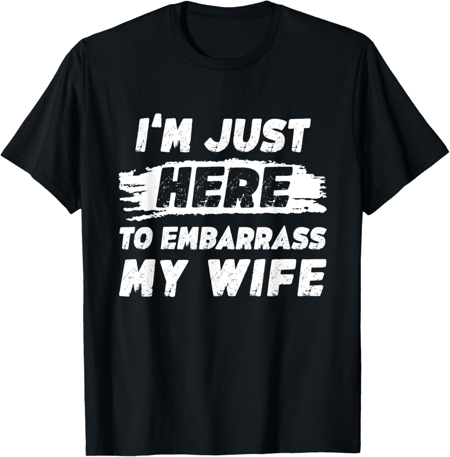 Funny Husband T-Shirt I'm Just Here To Embarrass My Wife Sarcastic ...