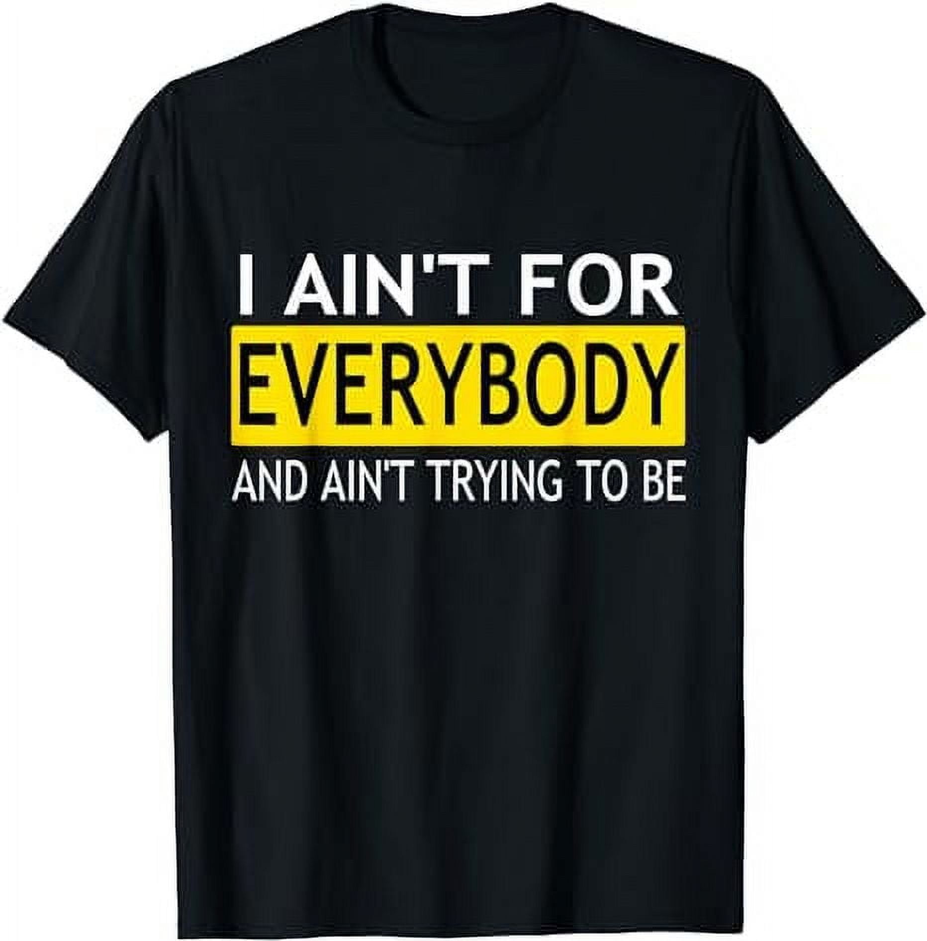 Funny I Ain't For Everybody And Ain't Trying To Be T-Shirt - Walmart.com