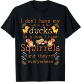 Funny I Don't Have My Ducks in a Row I Have Squirrels T-Shirt Tee ...