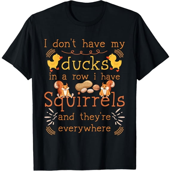 Funny I Don't Have My Ducks in a Row I Have Squirrels T-Shirt Tee ...