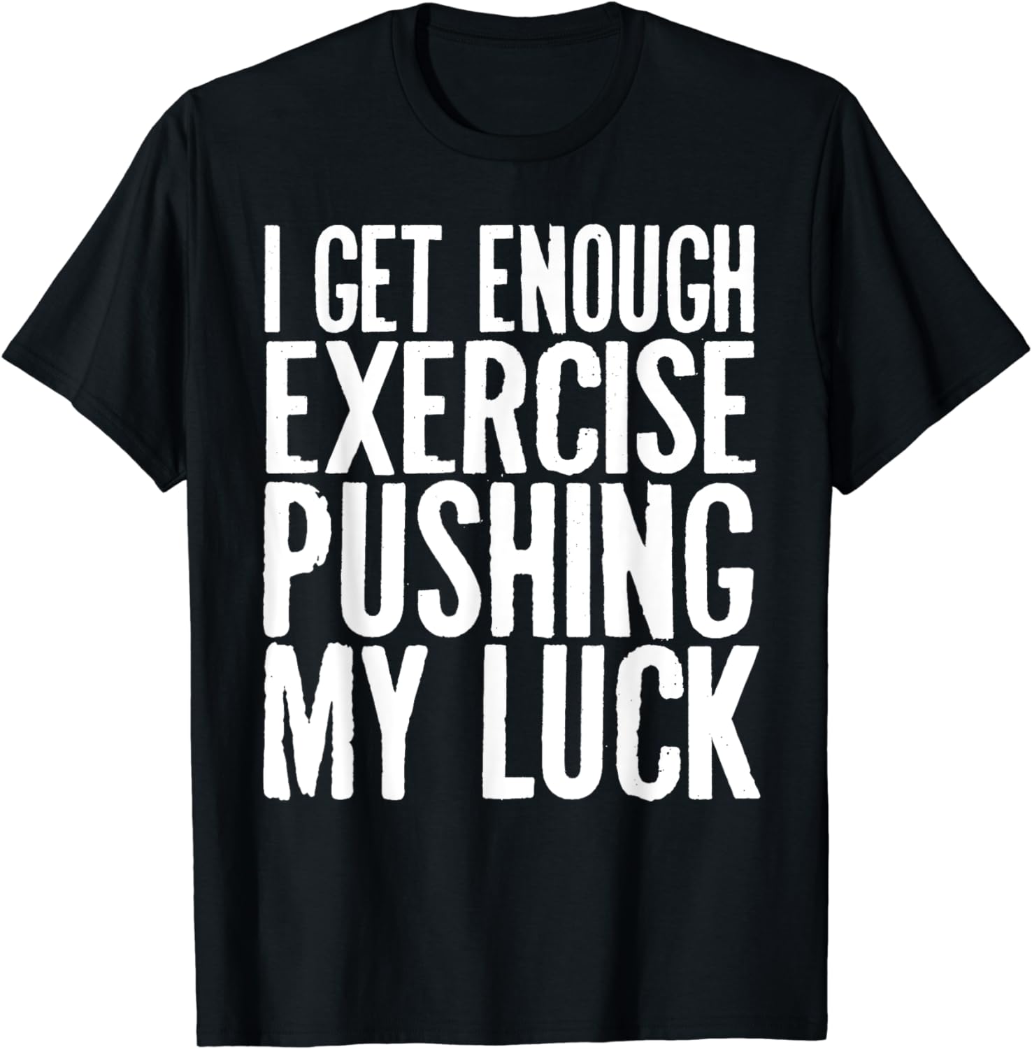 Funny - I Get Enough Exercise Pushing My Luck T-Shirt - Walmart.com
