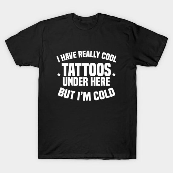 Funny I Have Really Cool Tattoos Under Here But I'm Cold Artwork Print ...