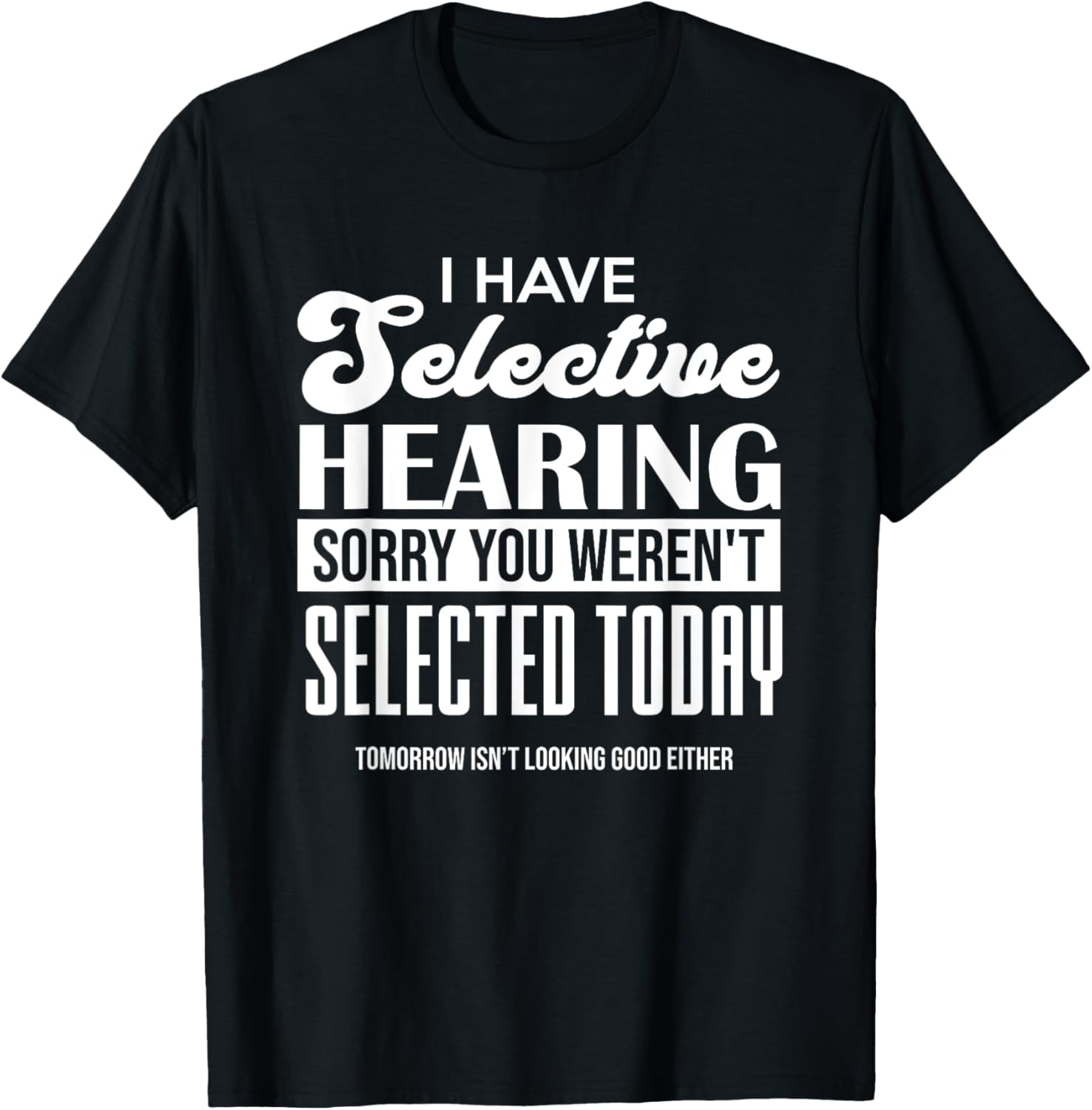 Funny I Have Selective Hearing Adult Sarcastic Humor Gag T-Shirt ...