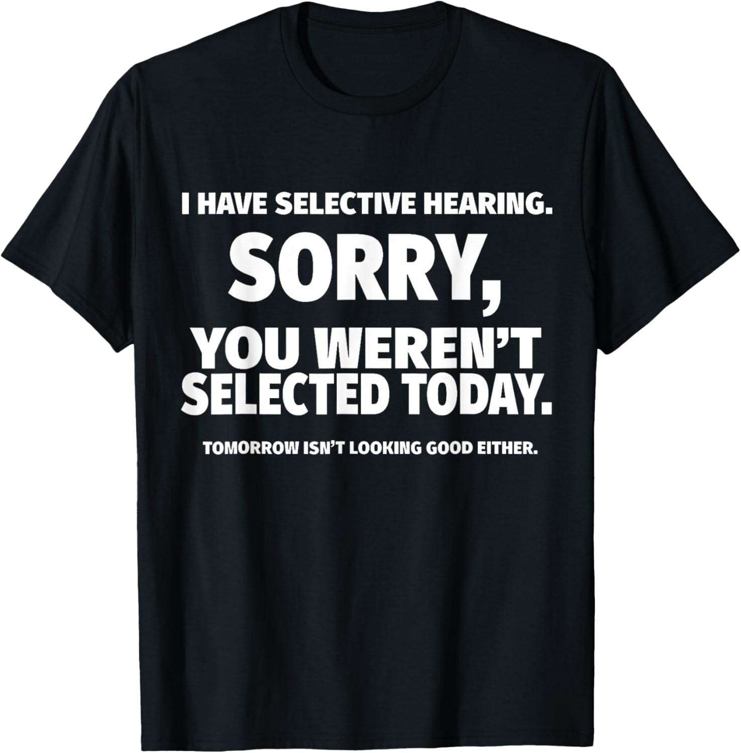 Funny I Have Selective Hearing You Weren'T Selected T-Shirt - Walmart.com