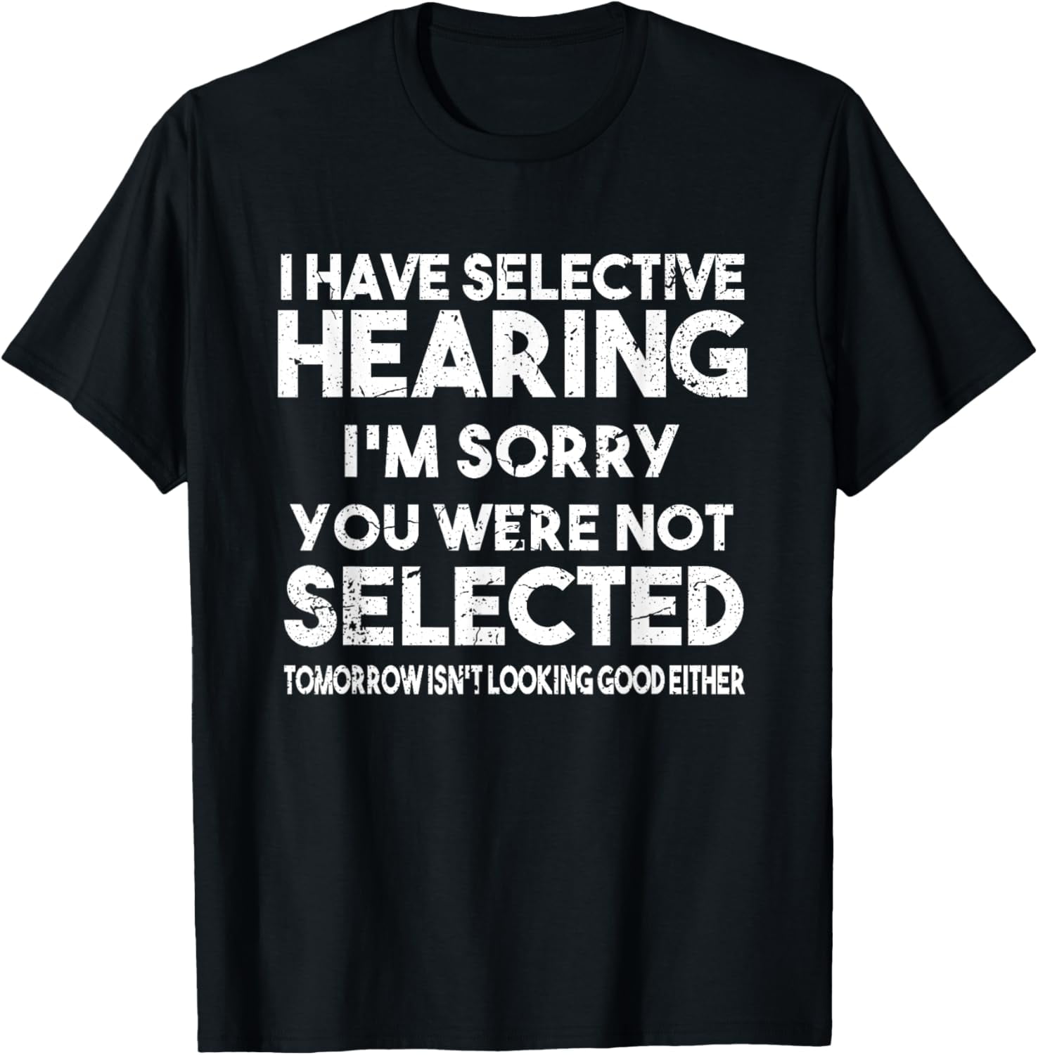 Funny I Have Selective Hearing You Weren't Selected Today T-Shirt ...
