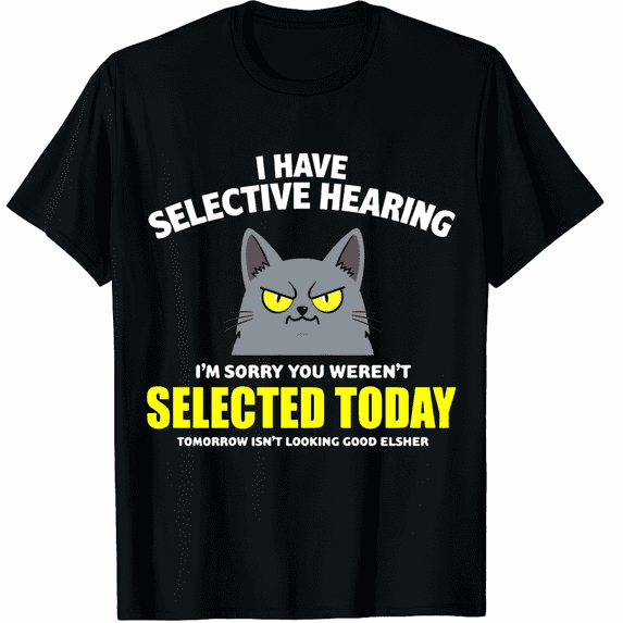 Funny I Have Selective Hearing You Werent Selected Cat Humor Premium ...