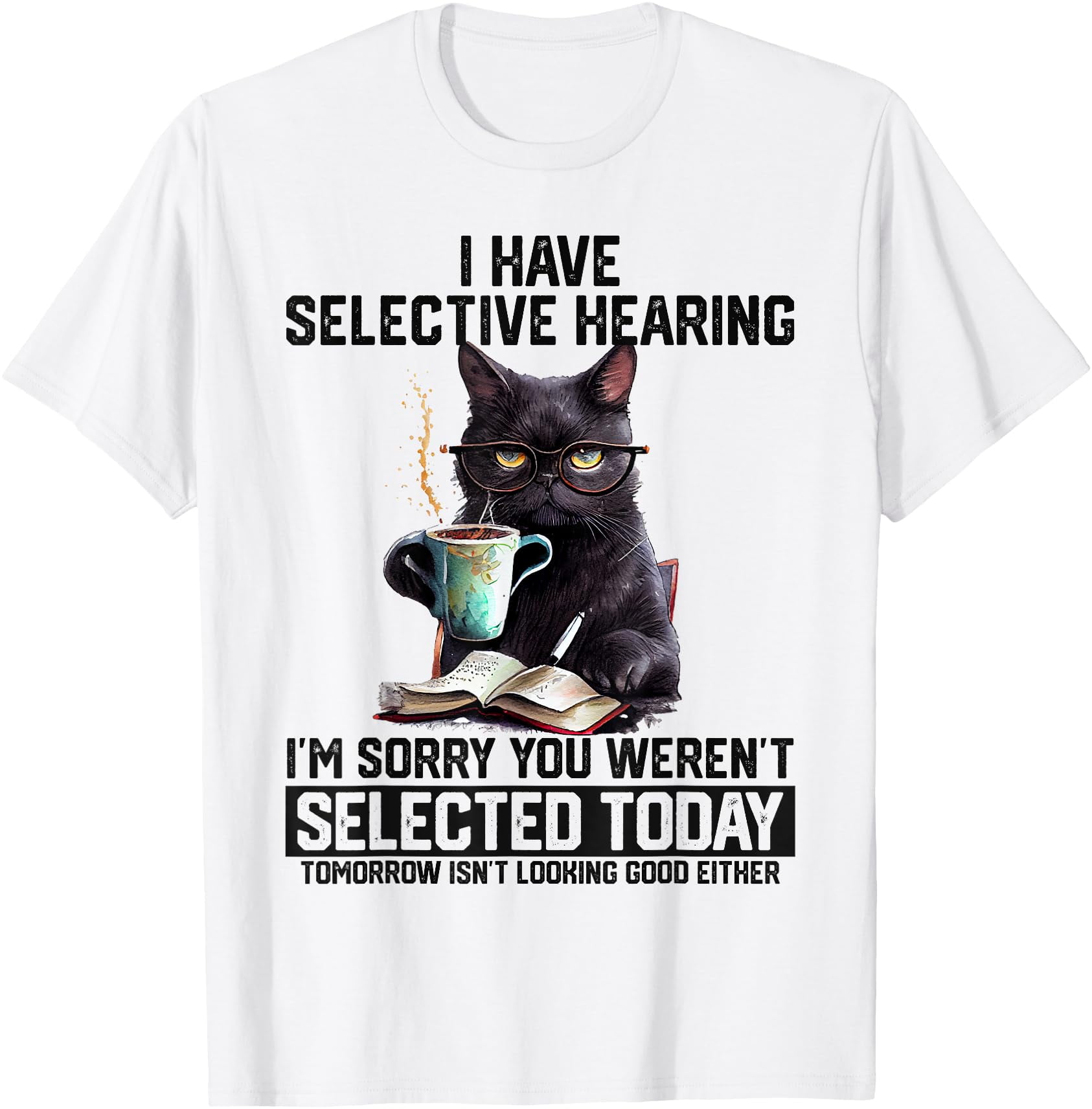 Funny I Have Selective Hearing You Werent Selected Cat Humor T-Shirt ...